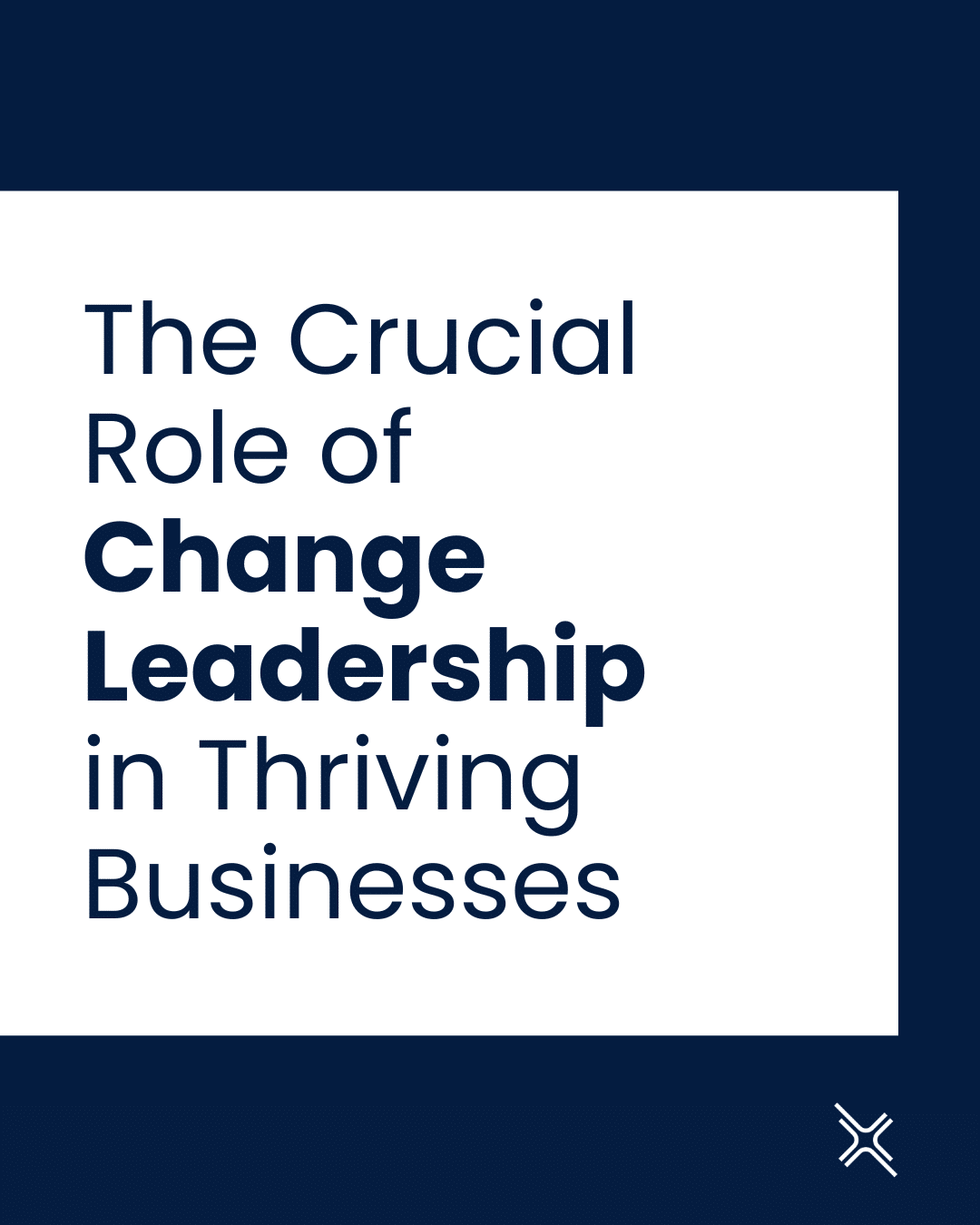 The Crucial Role of Change Leadership in Thriving Businesses | Navigio